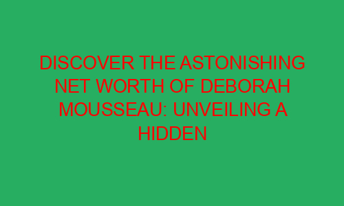 Discover the Astonishing Net Worth of Deborah Mousseau: Unveiling a ...